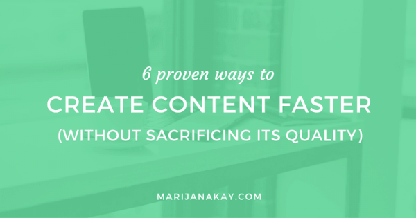 6 Proven Ways To Create Content Faster (Without Sacrificing Its Quality ...