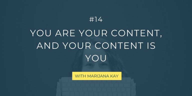 #14: You Are Your Content, And Your Content Is You - Marijana Kay